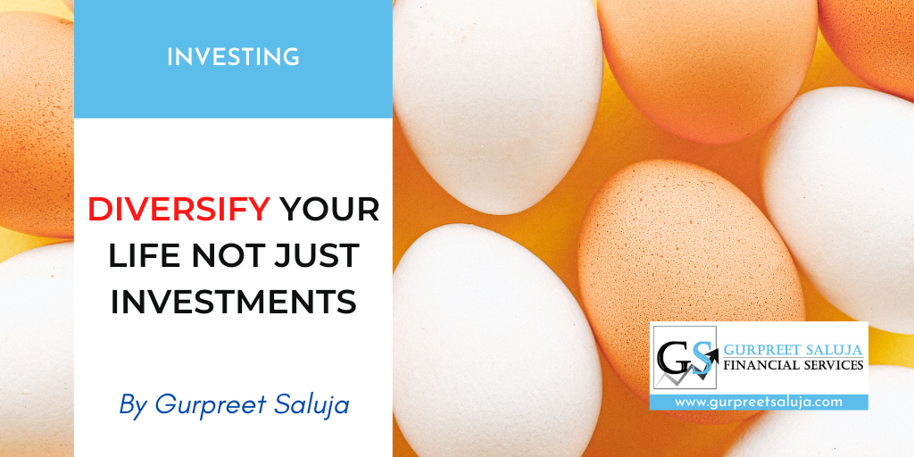 Diversify Your Life Not Just Investments - Gurpreet Saluja Diversify Your Life Not Just Investments - Gurpreet Saluja